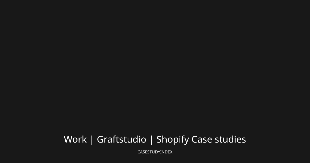 Work | Graftstudio | Shopify Case studies